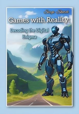 Games with Reality: Decoding the Digital Enigma eBook : Sketch, Serge ...