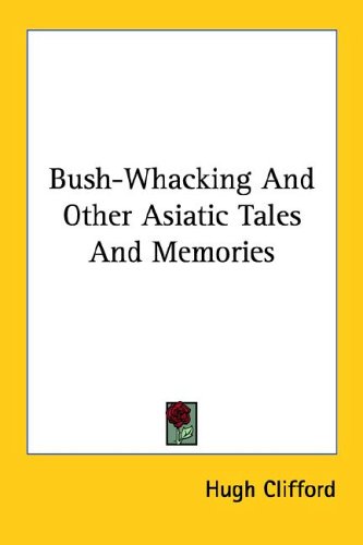 Bush-whacking and Other Asiatic Tales and Memories: Clifford, Hugh ...