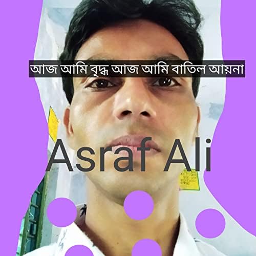 Amazon Music UnlimitedでAsraf Aliのআজ আমি বৃদ্ধ আজ আমি বাতিল আয়না (Re-Recorded)を