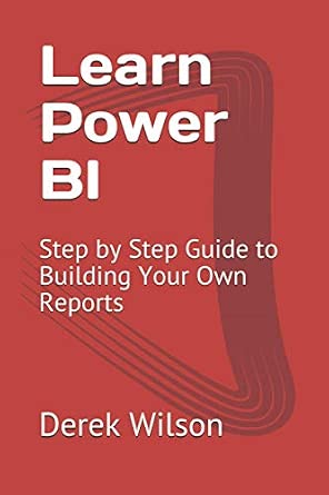 Learn Power BI: Step by Step Guide to Building Your Own Reports: 1 ...
