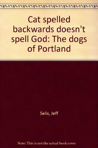 Cat spelled backwards doesn't spell God: The dogs of Portland: Jeff ...