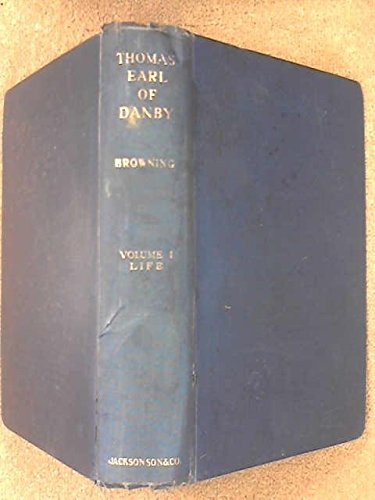 Thomas Oxborne Earl of Danby and Duke of Leeds 1632-1712 Volume I: Life ...
