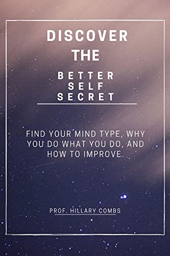 DISCOVER THE BETTER SELF SECRET: Find Your Mind Type, Why You Do What ...