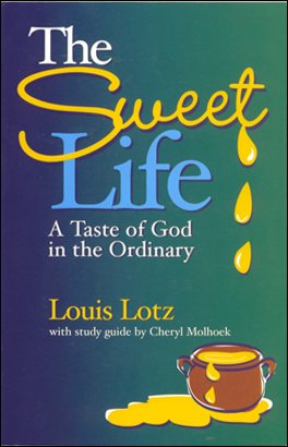 The Sweet Life: A Taste of God in the Ordinary: Louis Lotz; Cheryl ...
