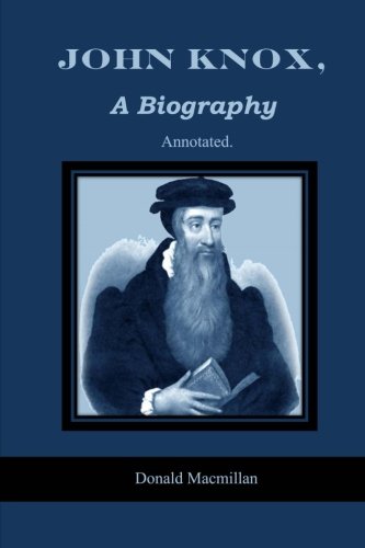 John Knox, A Biography: Annotated: Macmillan, Donald, Roper Rev., Gary ...