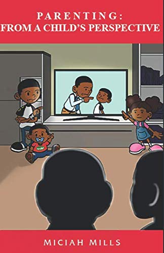 Parenting: From A Child's Perspective: Mills, Miciah: 9781794311336: Amazon.com: Books