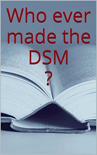 Who ever made the DSM?: The DSM: the little book that knows everything ...