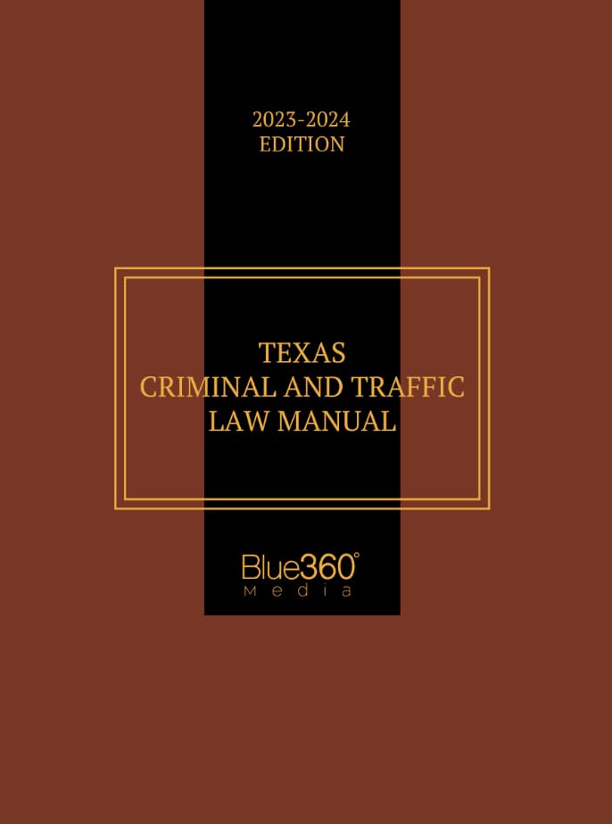 Texas Criminal & Traffic Law Manual: 2023-2024 Edition: blue360 ...