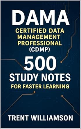 DAMA Certified Data Management Professional (CDMP): 500 Study Notes for ...