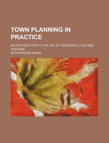 Town Planning in Practice; An Introduction to the Art of Designing ...
