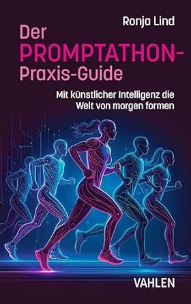 Der PROMPTATHON-Praxis-Guide: Mit künstlicher Intelligenz die Welt von ...
