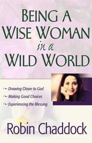 Being a Wise Woman in a Wild World: Drawing Closer to God; Making Good ...