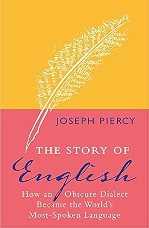 The Story of English: How an Obscure Dialect Became the World's Most-Spoken Language: Piercy ...