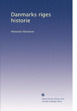 Danmarks riges historie: Historisk illustreret (Danish Edition): Volume ...