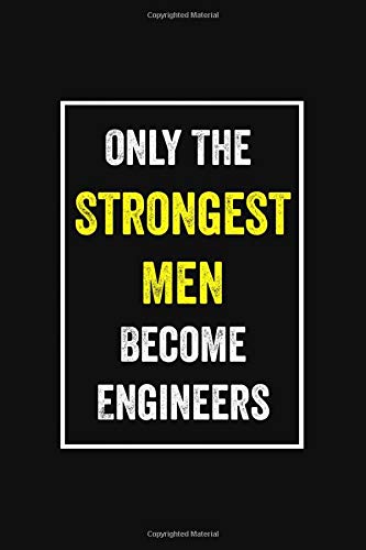 Only The Strongest Men Become Engineers: Lined Journal Notebook ...