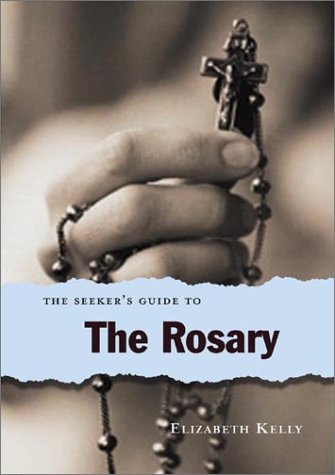The Seeker's Guide to the Rosary: Kelly, Elizabeth, Kelly, MS Liz ...
