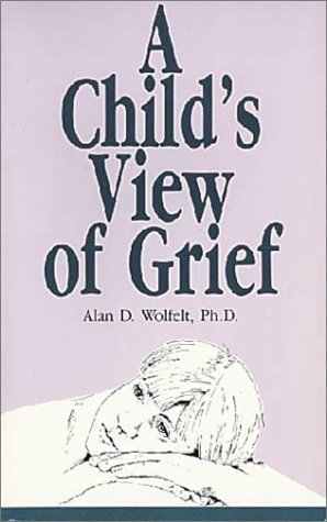 A Child's View of Grief: Wolfelt, Alan D., Ph.D.: 9781879651005: Amazon ...