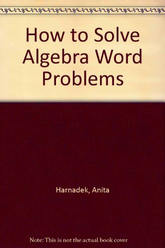 How to Solve Algebra Word Problems: Harnadek, Anita: 9780894553158 ...