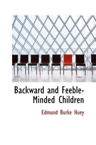 Backward and Feeble-Minded Children: Huey, Edmund Burke: 9781110011438 ...