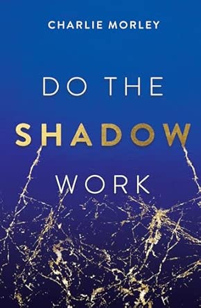 Do the Shadow Work: And Find Lasting Self-Love and Acceptance : Morley ...
