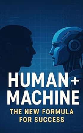 Human + Machine: The New Formula for Success: Mastering AI for smarter ...
