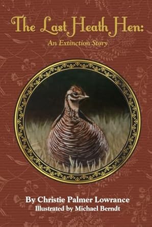 The Last Heath Hen: An Extinction Story: Lowrance, Christie Palmer ...