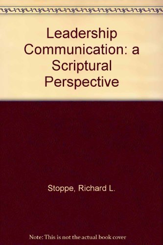 Leadership Communication: a Scriptural Perspective: Stoppe, Richard L ...