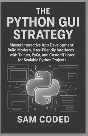 The Python GUI Strategy: Master Interactive App Development: Build ...