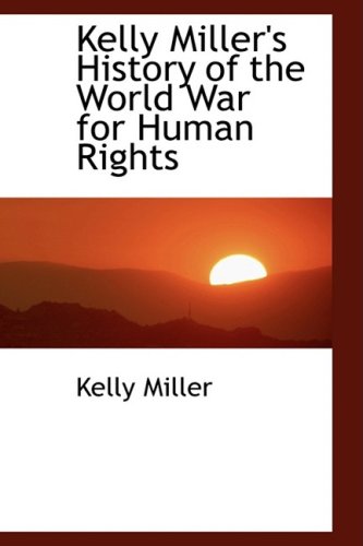 Kelly Miller's History of the World War for Human Rights: Miller, Kelly ...