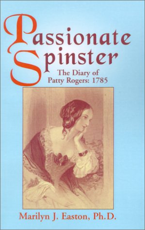 Passionate Spinster: The Diary of Patty Rogers 1785: Rogers, Martha ...