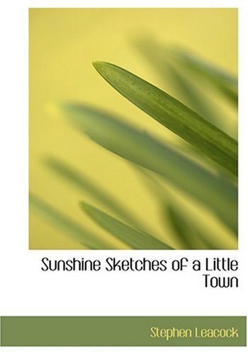 Sunshine Sketches of a Little Town (Large Print Edition): Leacock ...