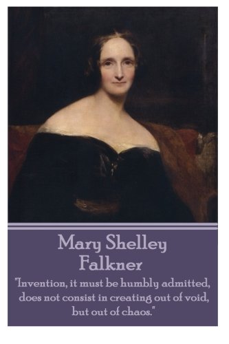 Mary Shelley - Falkner: "Invention, it must be humbly admitted, does ...