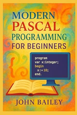 Modern Pascal Programming for Beginners: 1 (Computer Programming ...