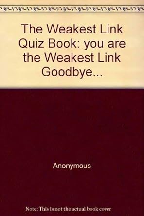 The Weakest Link Quiz Book : you are the Weakest Link Goodbye ...