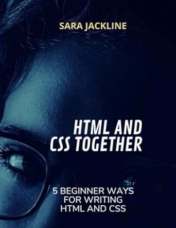 HTML And CSS Together: 5 Beginner Ways For Writing HTML And CSS: Amazon ...