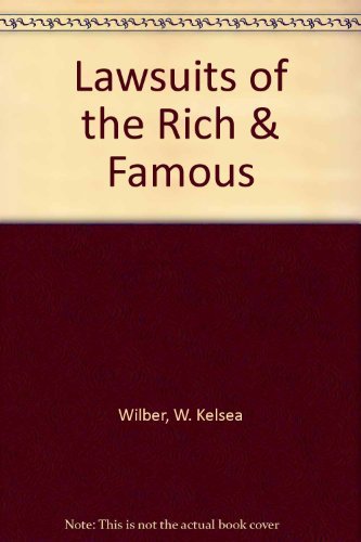 Lawsuits of the Rich & Famous: Wilber, W. Kelsea, Trippe, Jeff ...