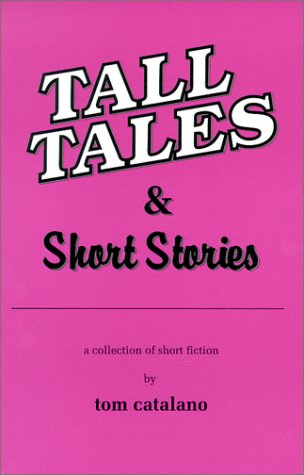 Tall Tales & Short Stories: A Collection of Short Fiction: Tom Catalano ...