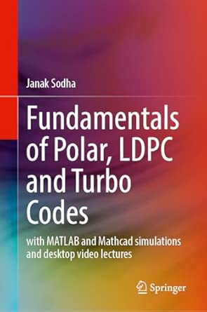 Fundamentals of Polar, LDPC and Turbo Codes: with MATLAB and Mathcad simulations and desktop ...