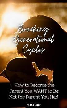 Amazon.com: Breaking Generational Cycles: How To Be The Parent You WANT ...