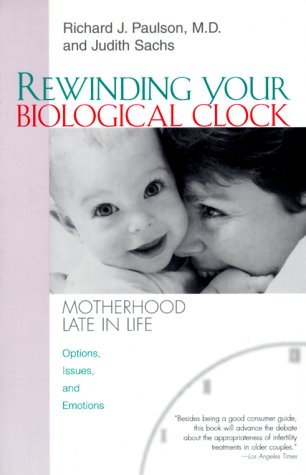 Rewinding Your Biological Clock: Motherhood Late in Life : Options, Issues, and Emotions ...