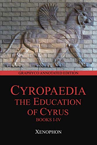 Cyropaedia: The Education of Cyrus, Books I-IV (Graphyco Annoated ...