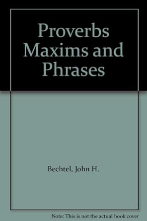 Proverbs Maxims and Phrases: John H. Bechtel: Amazon.com: Books
