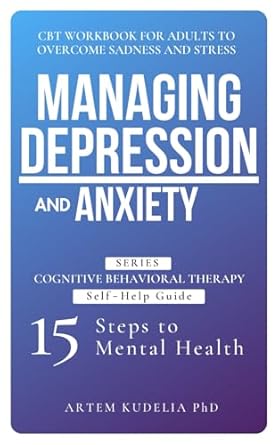 Managing Depression and Anxiety: CBT Workbook for Adults to Overcome ...