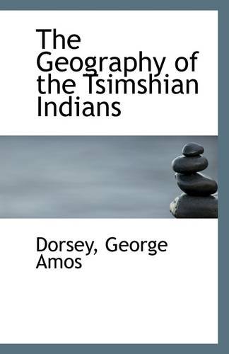 The Geography of the Tsimshian Indians: Amos, Dorsey George ...