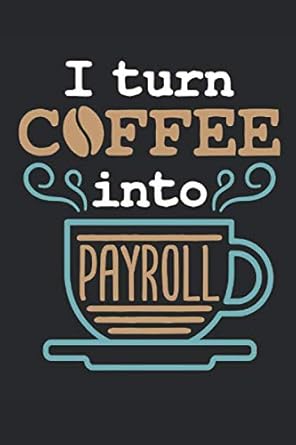 Amazon.com: I Turn Coffee Into Payroll: Payroll Journal, Blank ...