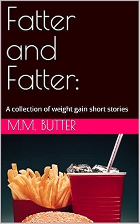Fatter and Fatter: A collection of weight gain short stories (Big Fat ...