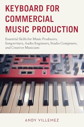 Keyboard for Commercial Music Production: Essential Skills for Music Producers, Songwriters ...