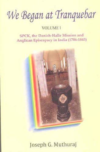 We Began at Tranquebar - Vol. I: SPCK, the Danish-Halle Mission and ...