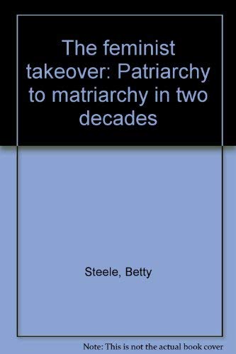 The feminist take over: Patriarchy to matriarchy in two decades: Steele ...