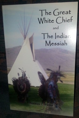 The Great White Chief and the Indian Messiah: Norman C. Pierce: Amazon ...